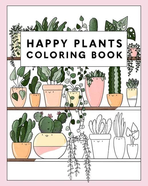 Happy Plants Coloring Book: 25 Cute House Plant, Cactus, Succulents